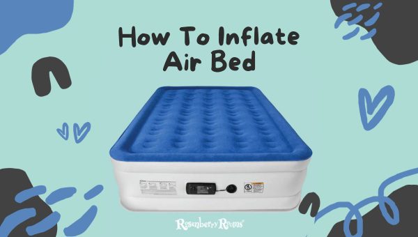 How To Inflate An Air Bed 2025? [Inflate Self Or With A Pump]