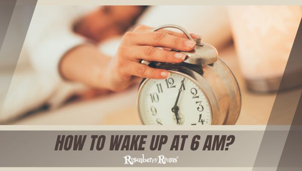 How To Wake Up At 6 AM? [Master Early Mornings With These Techniques]
